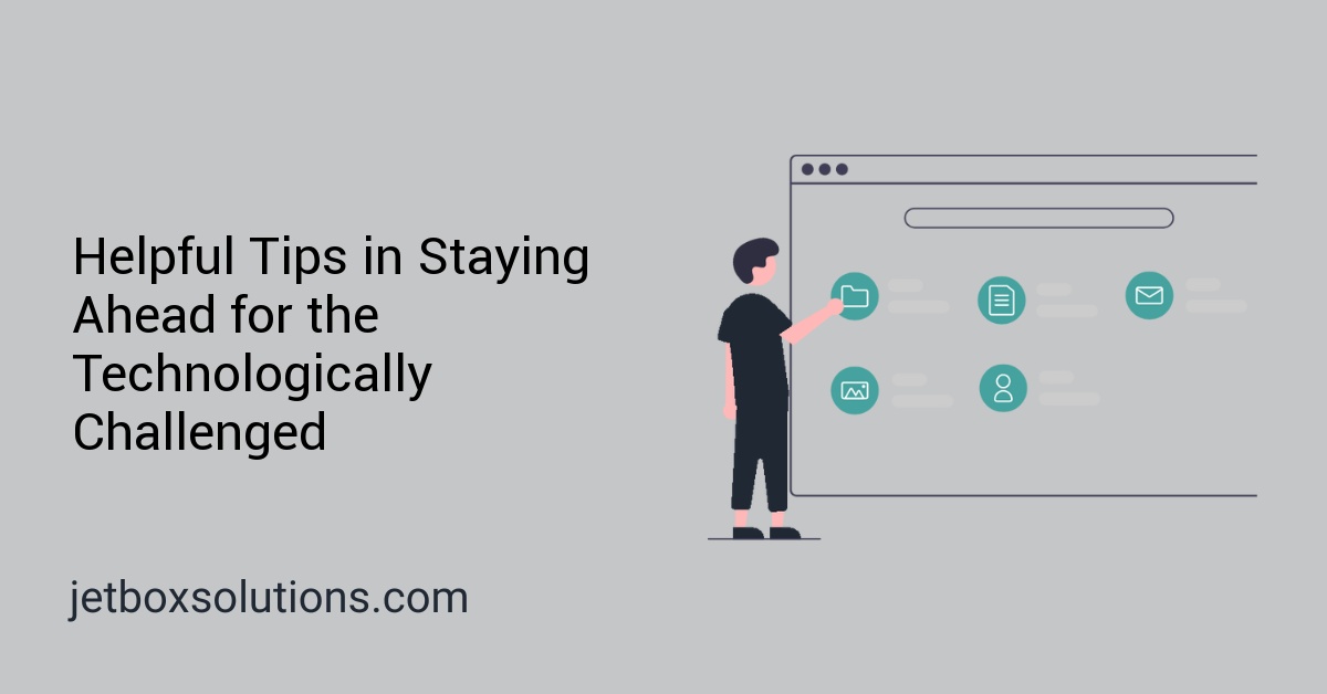 Helpful Tips in Staying Ahead for the Technologically Challenged